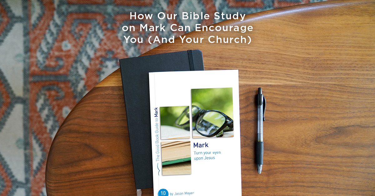 How Our Bible Study on Mark Can Encourage You (And Your Church) | The ...