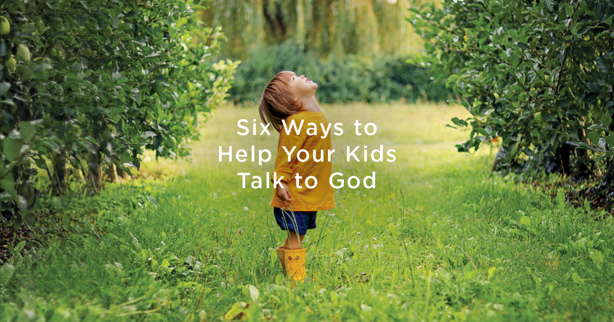 Six Ways to Help Your Kids Talk to God | The Good Book Blog