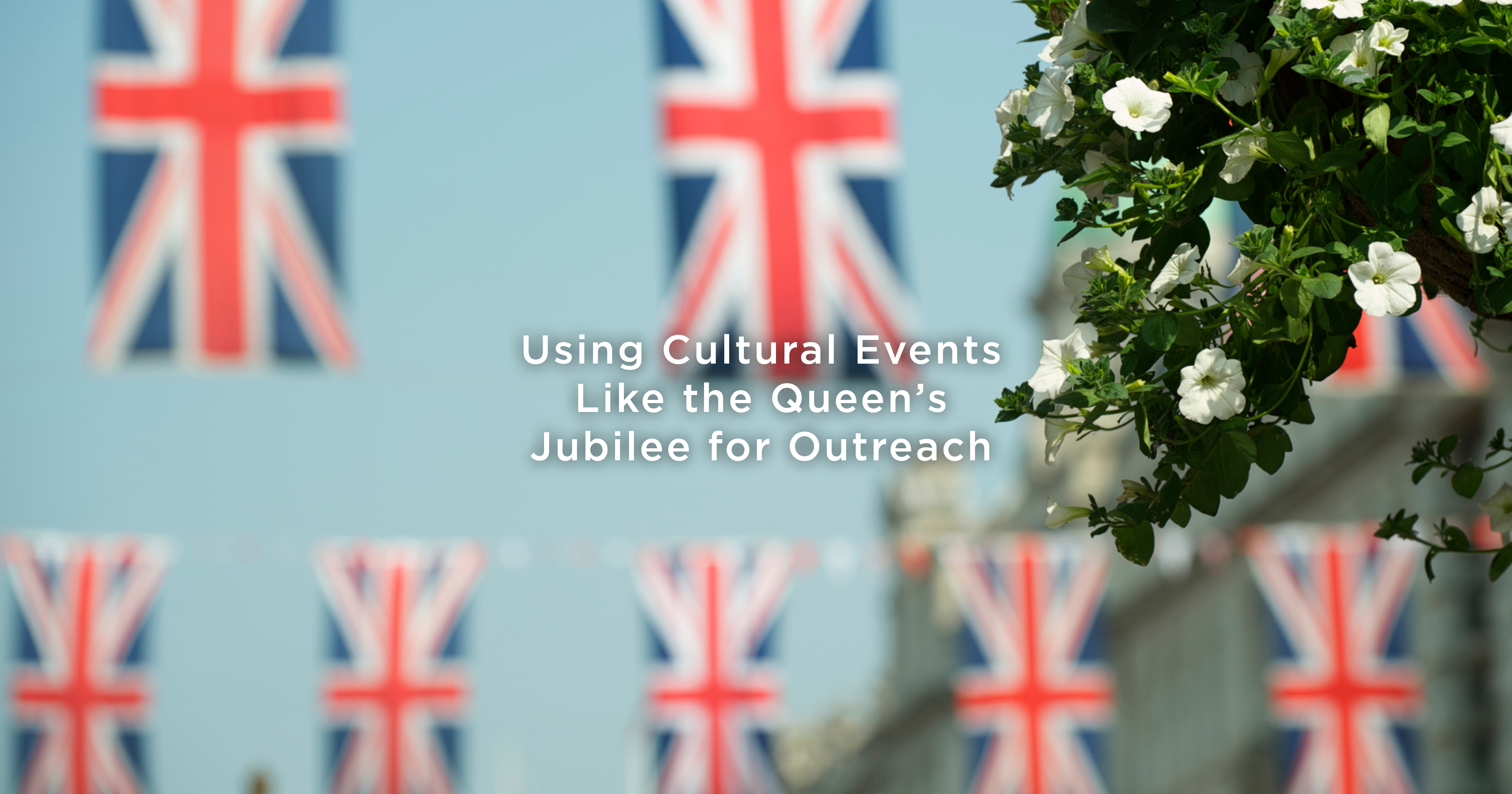 Using Cultural Events Like the Queen’s Jubilee for Outreach | The Good ...