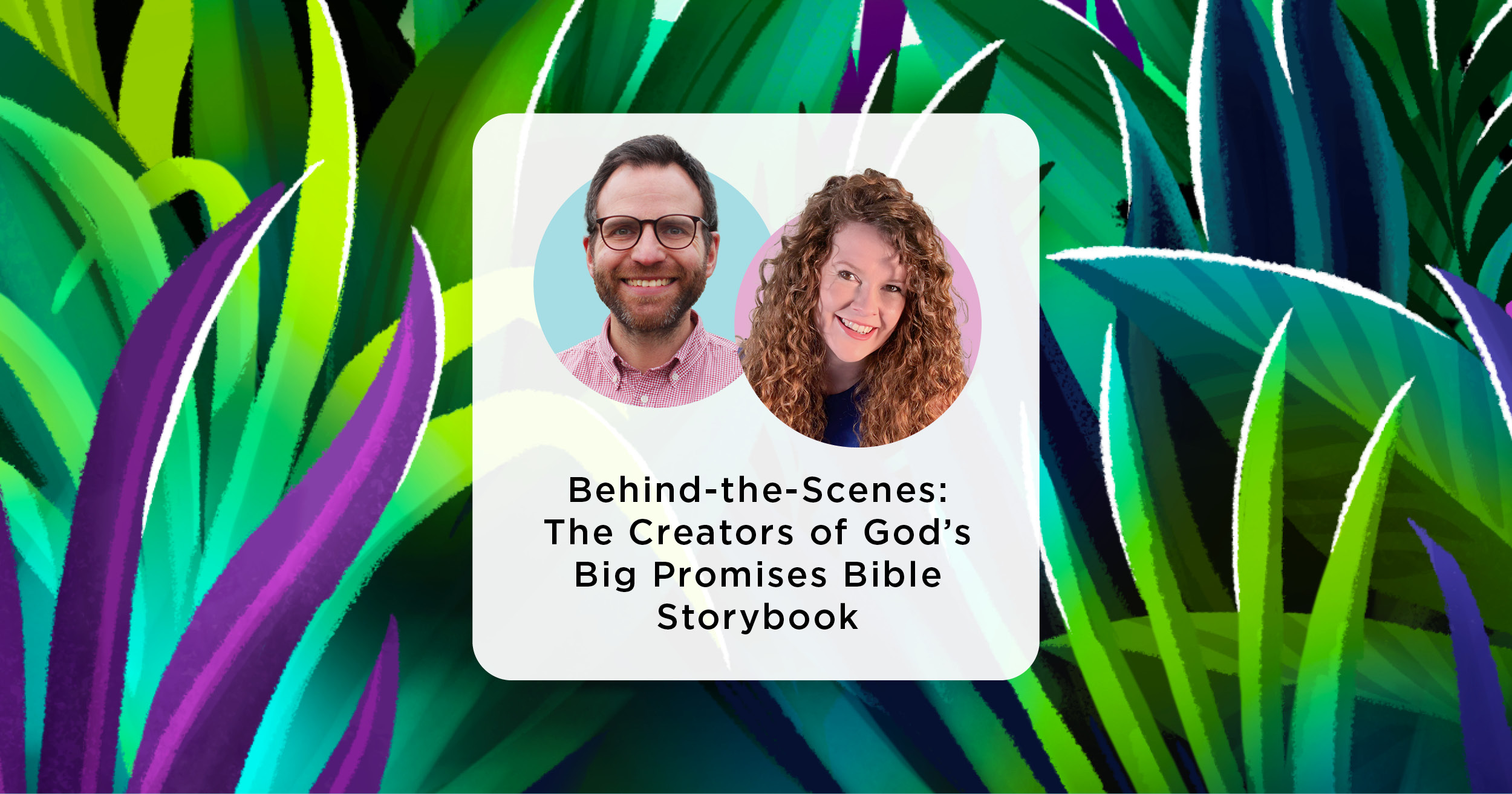 Behind-the-Scenes: The Creators of God’s Big Promises Bible Storybook ...