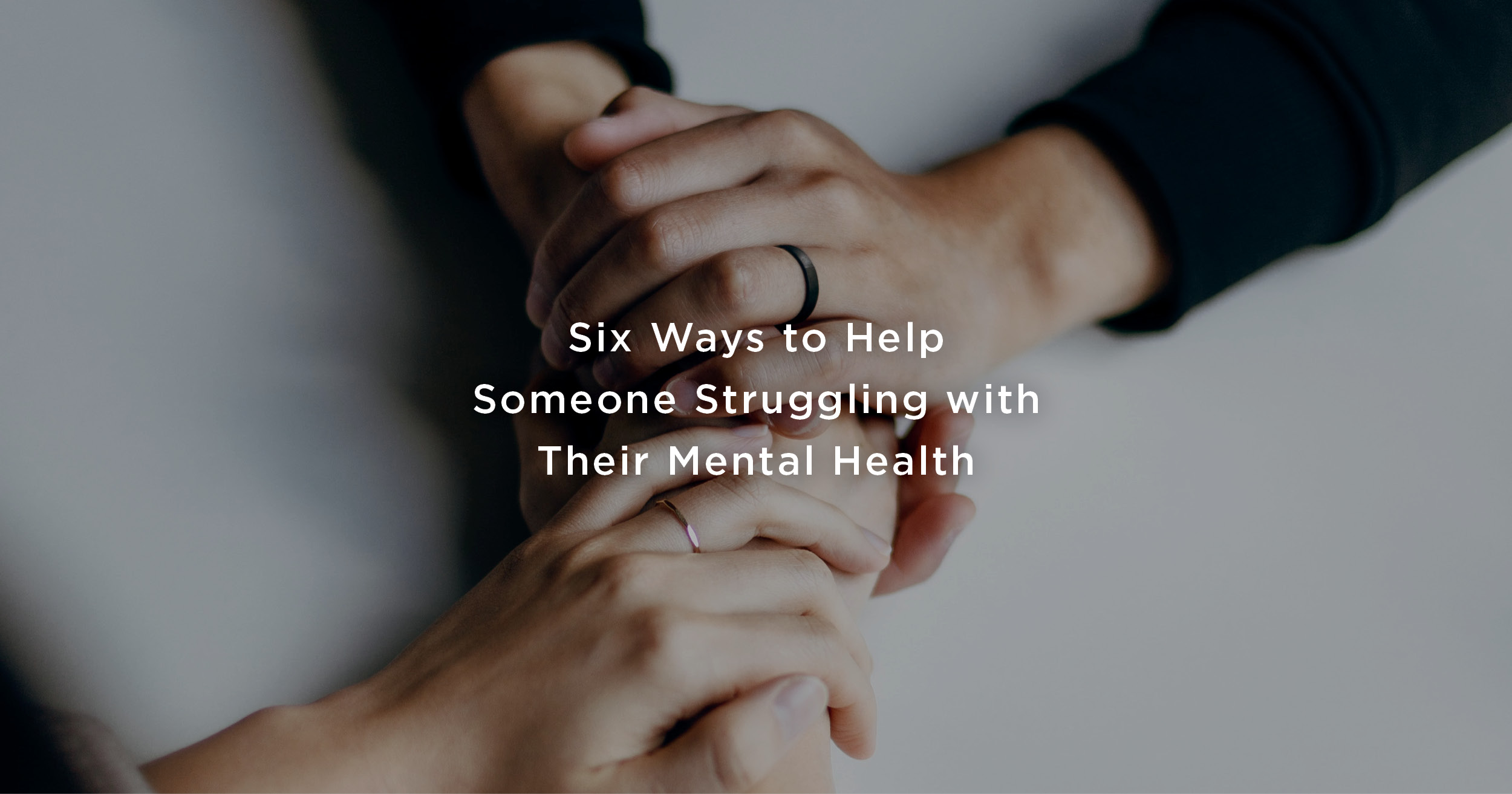 Six Ways to Help Someone Struggling with Their Mental Health | The Good ...